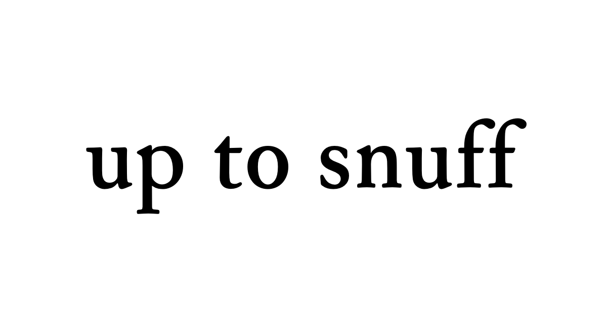 up to snuff • Flowery Dictionary